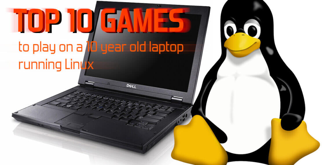 Top 10 Games To Play On A 10 Year Old Linux Laptop - BagoGames